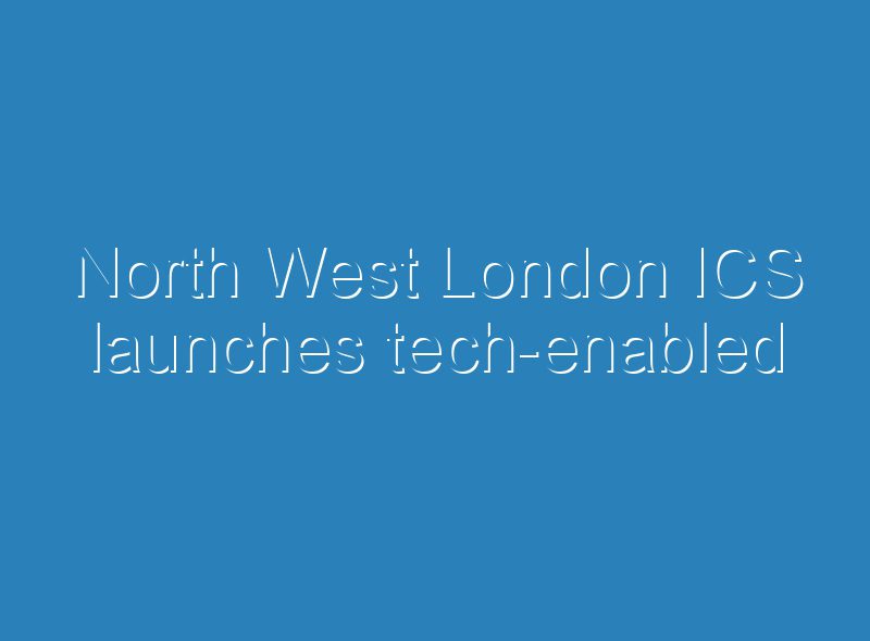 North West London ICS launches tech-enabled programme | ITSC